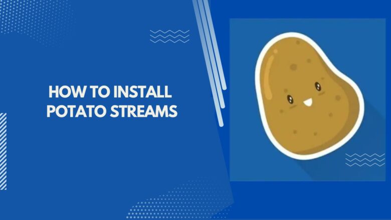 How To Install Potato Streams in Windows 7, 8.1, 10, 11, Mac, Linux ...