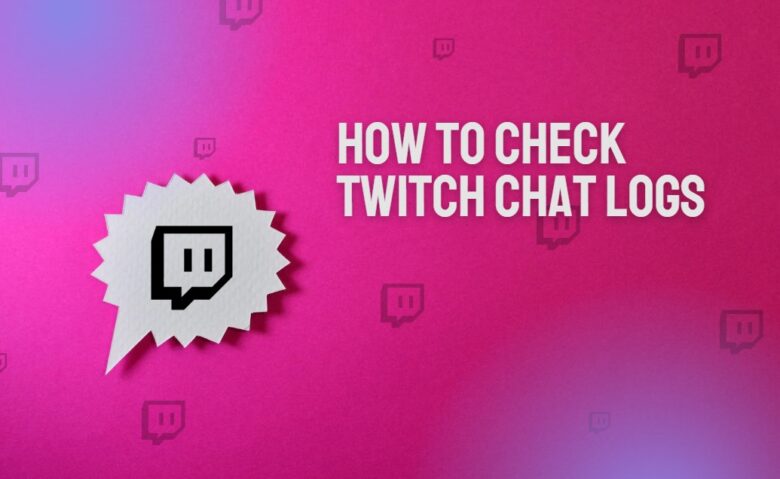 How to Check Twitch Chat Logs: A Comprehensive Guide