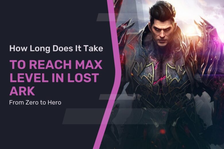 How Long Does It Take to Reach Max Level in Lost Ark? - From Zero to Hero