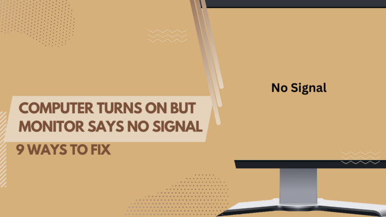 Computer Turns on but Monitor Says No Signal - 9 Ways to Fix